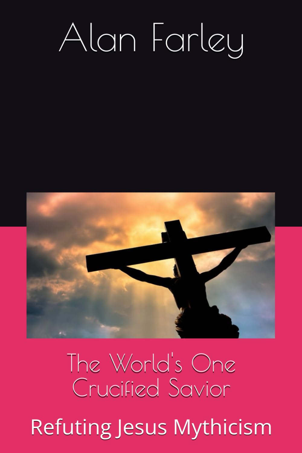 The World's One Crucified Savior: Refuting Jesus Mythicism: Farley ...