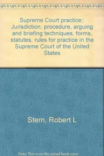 Supreme Court practice;: Jurisdiction, procedure, arguing and briefing ...