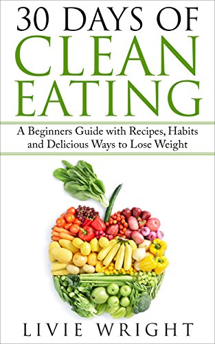 30 Days of Clean Eating: A Beginners Guide with Tips, Recipes, Habits ...