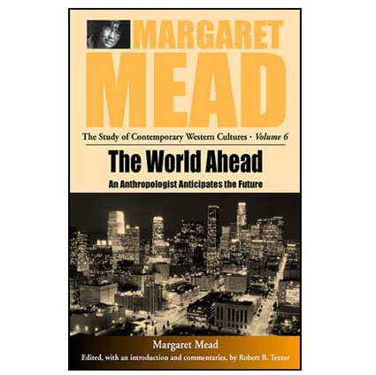 Margaret Mead And The World Ahead: An Anthropologist Anticipates the ...