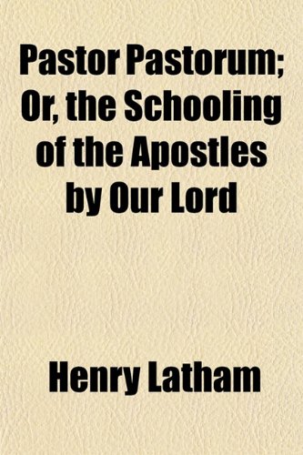 Pastor Pastorum; Or, the Schooling of the Apostles by Our Lord : Amazon ...