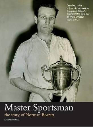 Master Sportsman: The Story of Norman Borrett: Sayer, Richard: 9780956287212: Amazon.com: Books