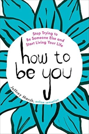 Amazon.com: How to Be You: Stop Trying to Be Someone Else and Start ...