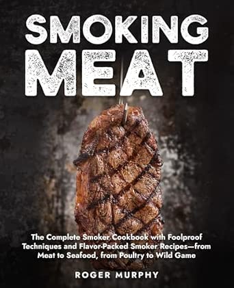 Smoking Meat: The Complete Smoker Cookbook with Foolproof Techniques ...