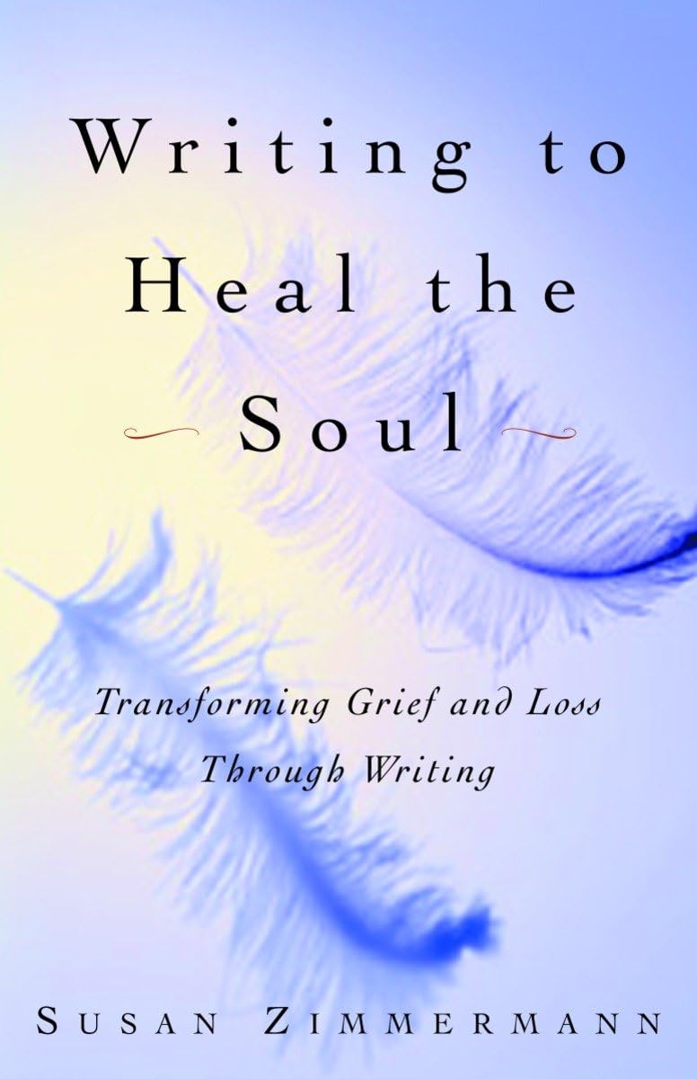 Writing to Heal the Soul: Transforming Grief and Loss Through Writing ...