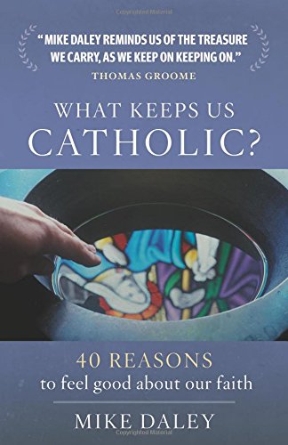 What Keeps Us Catholic?: 35 Reasons to Feel Good about Our Faith: Mike ...