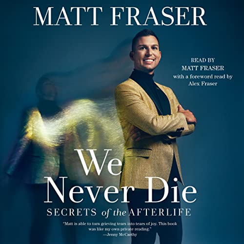 We Never Die: Secrets of the Afterlife (Audio Download): Matt Fraser ...