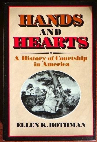 Hands and Hearts: A History of Courtship in America by Ellen K. Rothman ...