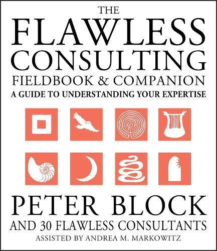 By Peter Block The Flawless Consulting Fieldbook and Companion: A Guide ...