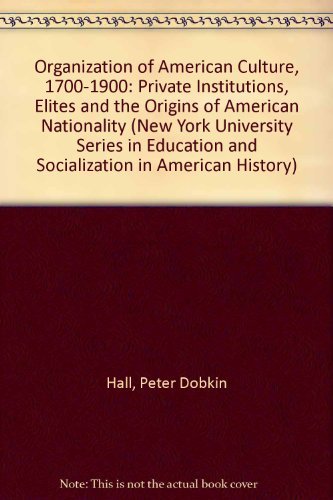 The Organization of American Culture, 1700-1900: Private Institutions ...