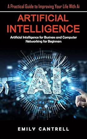 Buy Artificial Intelligence: A Practical Guide to Improving Your Life ...