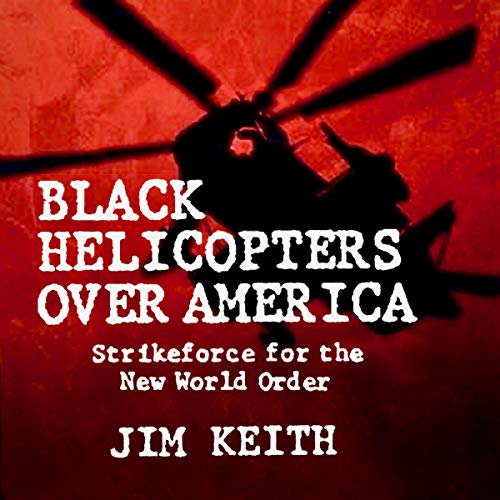 Black Helicopters Over America: Strikeforce for the New World Order ...