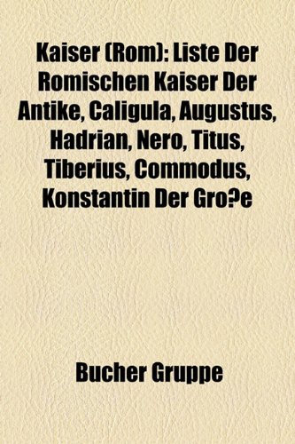 Kaiser (Rom): Liste der römischen Kaiser der Antike, Caligula, Augustus ...