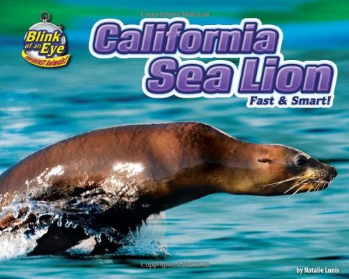California Sea Lion: Fast & Smart! (Blink of an Eye: Superfast Animals ...