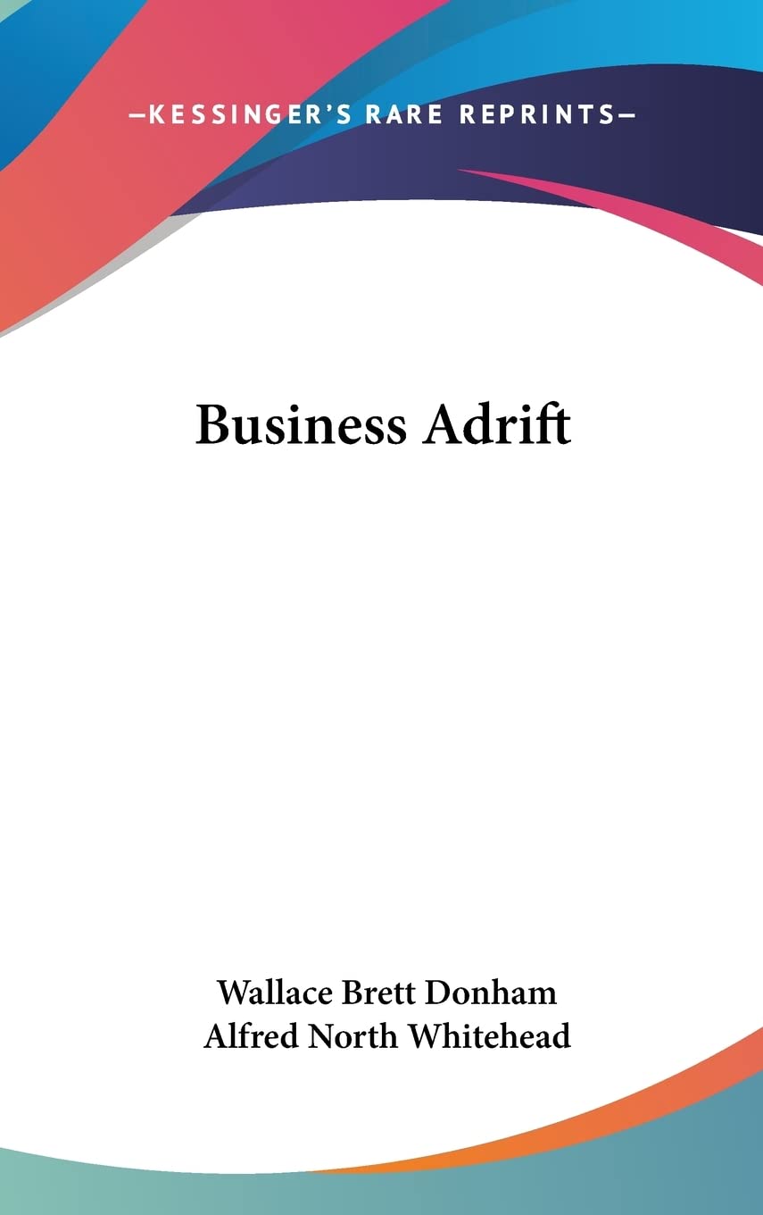 Business Adrift: Donham, Wallace Brett, Whitehead, Alfred North ...