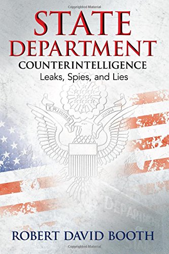 State Department Counterintelligence: Leaks, Spies, and Lies: Robert ...
