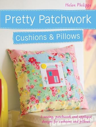 Pretty Patchwork Cushions & Pillows: 3 sewing, patchwork and applique designs for cushions and ...