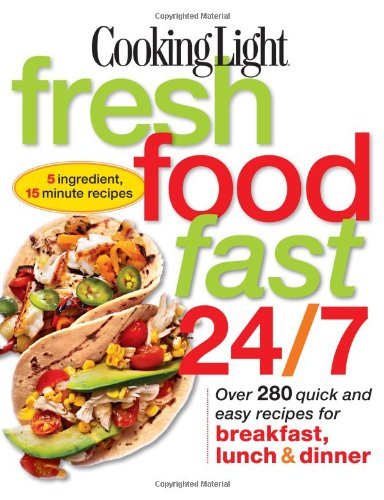 By Cooking Light - Cooking Light Fresh Food Fast 24/7: 5 Ingredient, 15 ...
