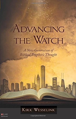 Advancing the Watch: A New Generation of Biblical Prophetic Thought: Wesselink, Kirk ...