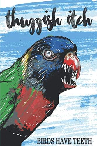 Thuggish Itch: Birds Have Teeth : Miller, G a, Boyd, Clark, Corpuz ...