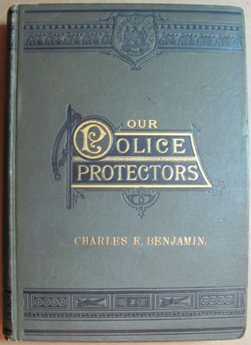 Our Police Protectors: History of the New York Police from the Earliest ...