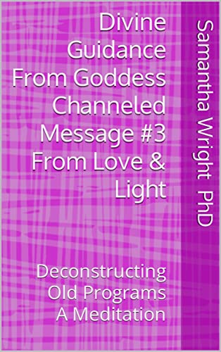 Divine Guidance From Goddess Channeled Message #3 From Love & Light: Deconstructing Old Programs ...
