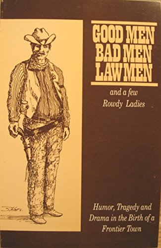 Good Men, Bad Men, Lawmen and a Few Rowdy Ladies : Humor, Tragedy and ...