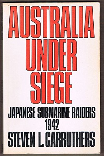 Australia under siege: Japanese submarine raiders, 1942: Carruthers ...