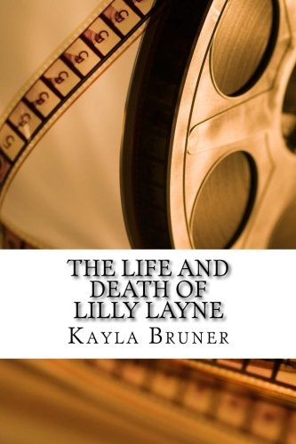 The Life and Death of Lilly Layne: Bruner, Kayla: 9781507713945: Amazon.com: Books