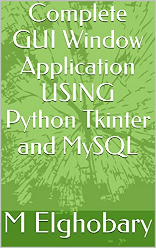 Amazon.com: Complete GUI Window Application USING Python Tkinter and MySQL eBook : Elghobary, M ...