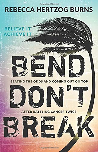 Bend Don't Break: Beating the Odds and Coming Out on Top After Battling ...
