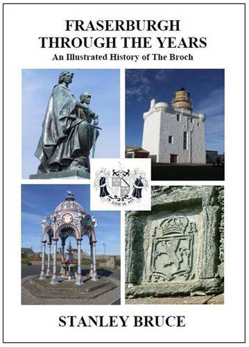 Fraserburgh Through the Years: An Illustrated History of the Broch ...
