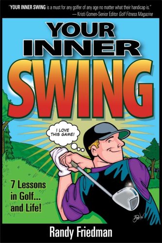 Your Inner Swing - 7 Lessons in Golf... and Life!: Randy Friedman ...