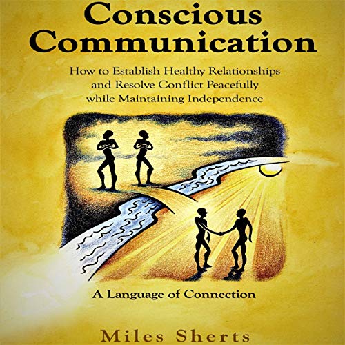 Conscious Communication: How to Establish Healthy Relationships and ...