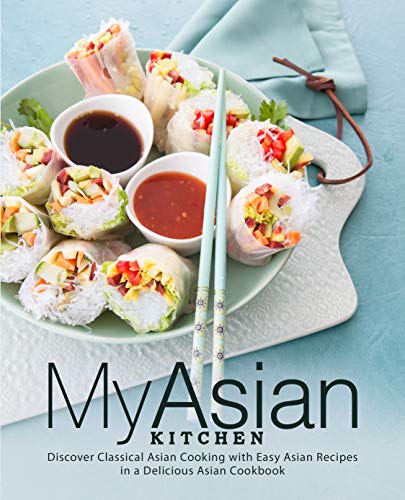 My Asian Kitchen: Discover Classical Asian Cooking with Easy Asian ...