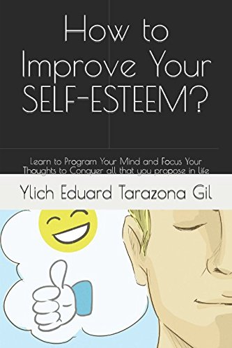 How to Improve Your SELF-ESTEEM?: Learn to Program Your Mind and Focus ...