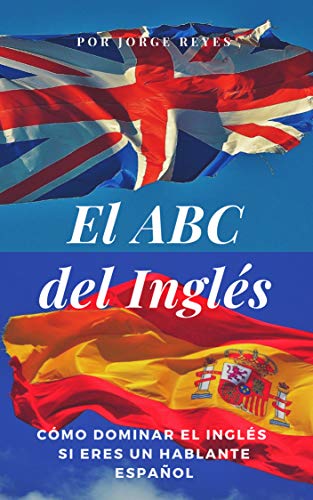 El ABC del Inglés: Cómo Dominar el Inglés si eres un Hablante Español ...