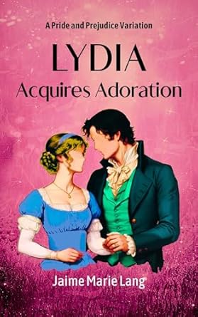 Lydia Acquires Adoration: A Pride and Prejudice Variation (Bennet ...