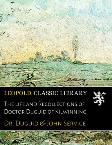 The Life and Recollections of Doctor Duguid of Kilwinning: Duguid, Dr ...