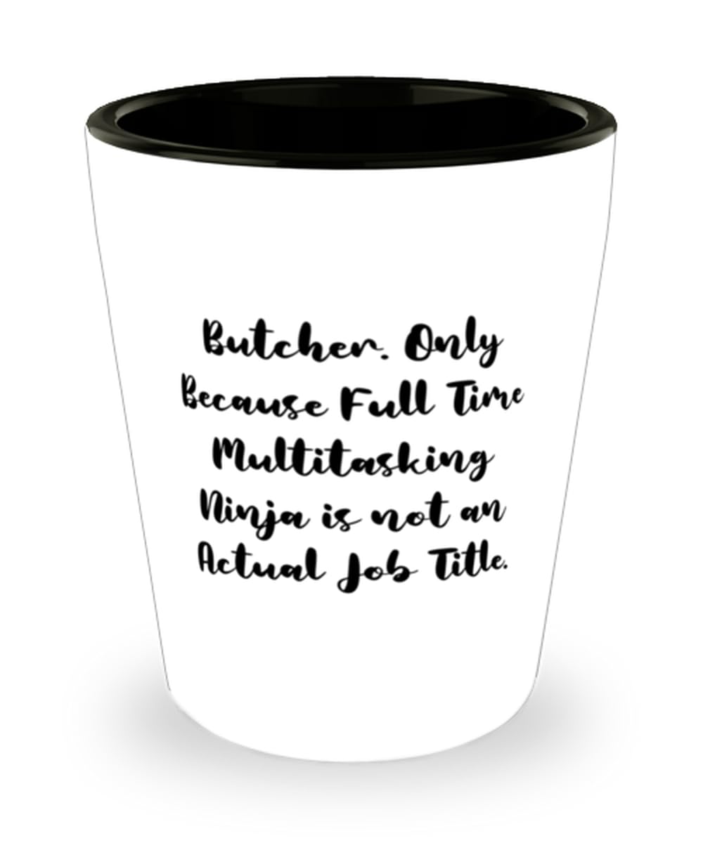 Butcher. Only Because Full Time. Butcher Shot Glass, Brilliant Butcher ...