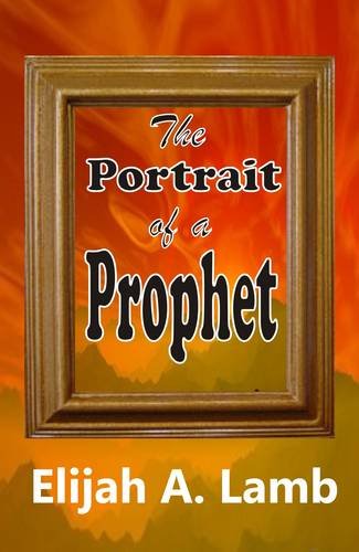 The Portrait of a Prophet: Lamb, Elijah A.: 9780956562302: Amazon.com ...