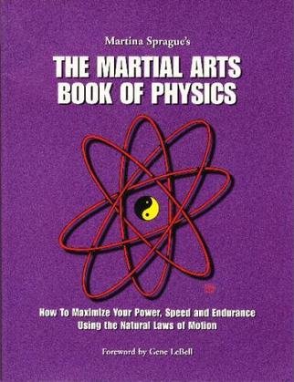 The Martial Arts Book of Physics: How To Maximize Your Power, Speed and ...