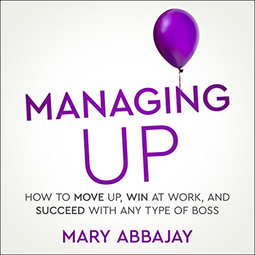 Book Summary: Managing up by Mary Abbajay | BookSummaryClub