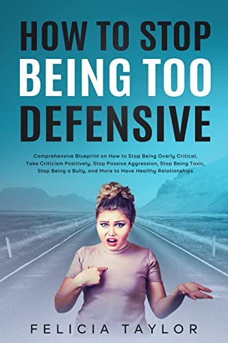 Amazon.com: How to Stop Being Too Defensive: Comprehensive Blueprint on ...