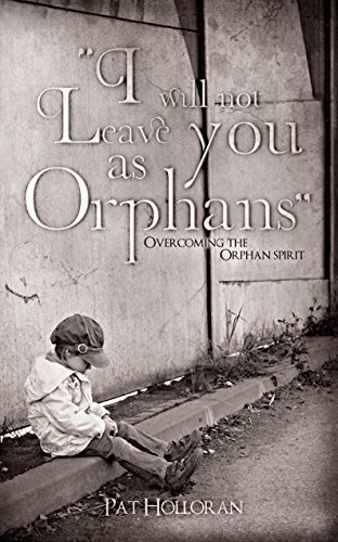 I Will Not Leave You as Orphans: Overcoming the Orphan Spirit - Kindle ...