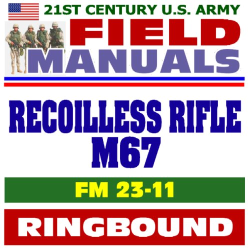 21st Century U.S. Army Field Manuals: Recoilless Rifle M67, FM 23-11 ...