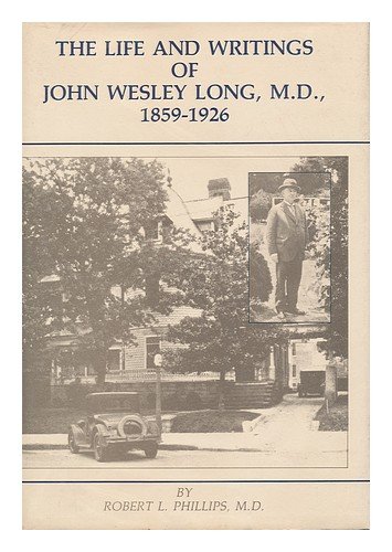 The life and writings of John Wesley Long, M.D., 1859-1926: History of ...