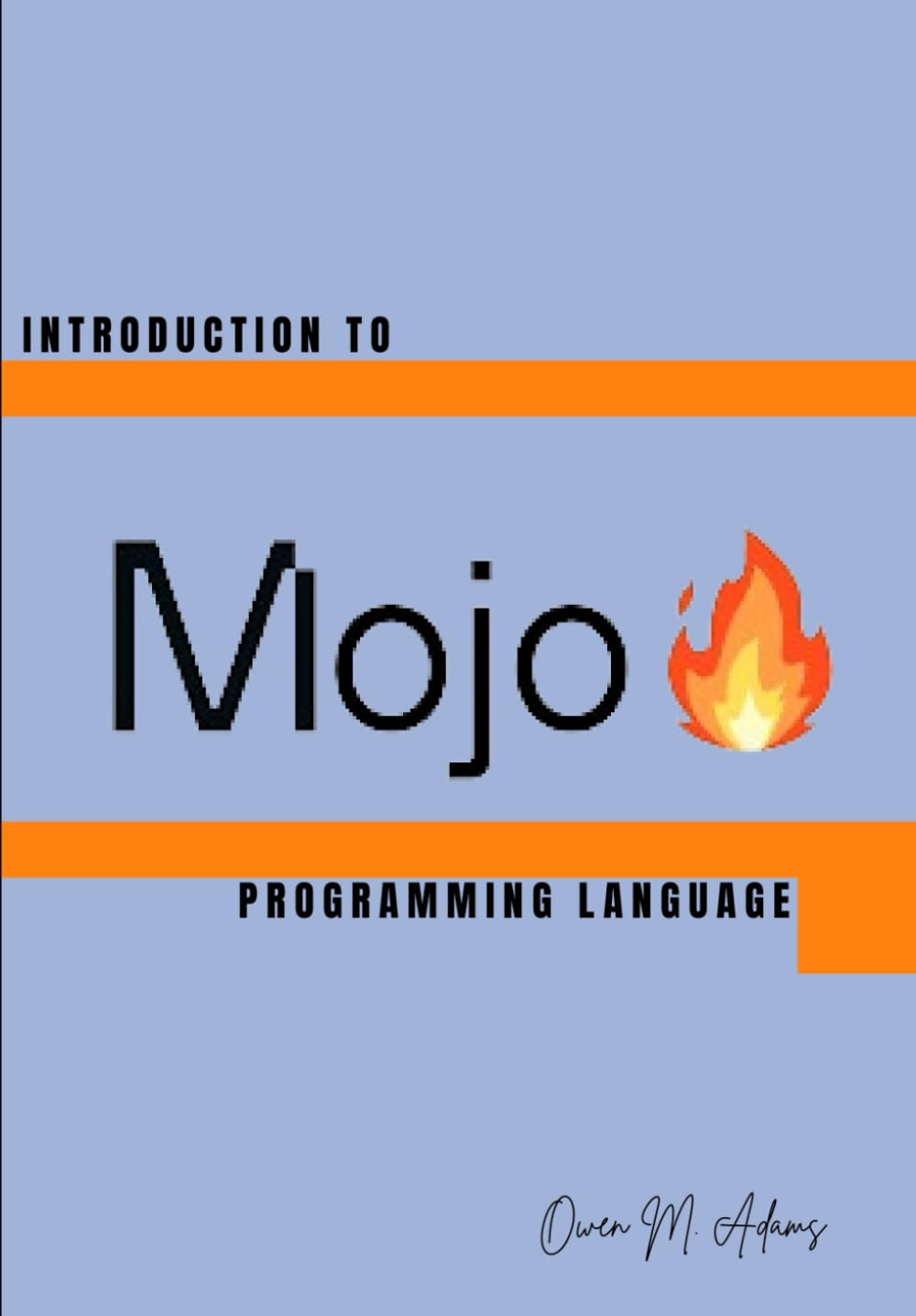 Introduction to Mojo programming language: Mastering the Fundamentals: M. Adams, Owen ...