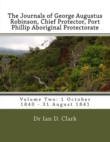 The Journals of George Augustus Robinson, Chief Protector, Port Phillip ...