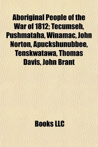 Aboriginal People of the War of 1812; Tecumseh, Pushmataha, Winamac ...